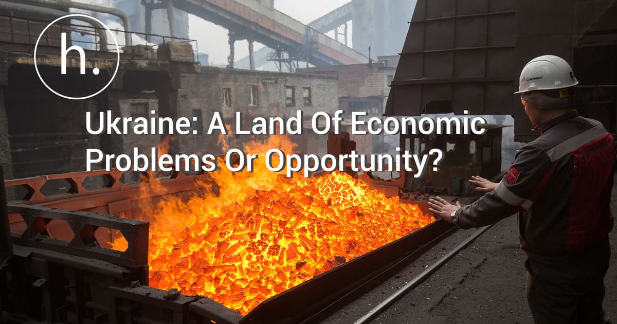 Ukraine: A Land Of Economic Problems Or Opportunity?